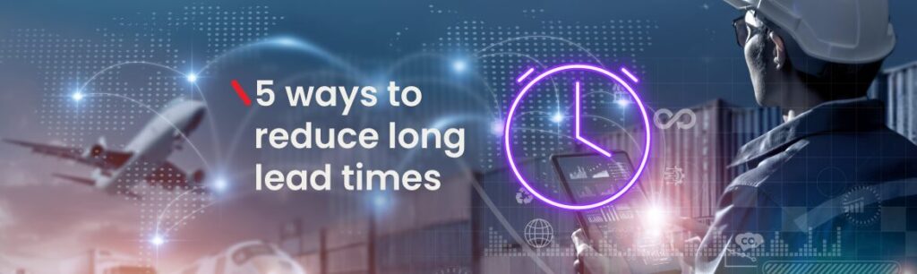 5 proven strategies to reduce long lead times in your supply chain ...