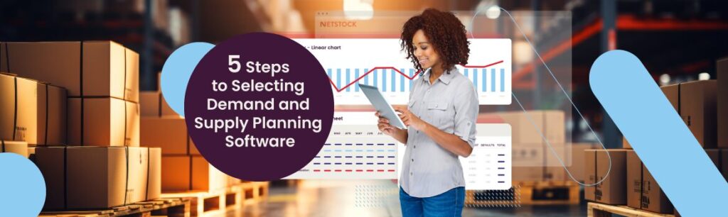 5 Steps to Selecting Demand and Supply Planning Software | Netstock