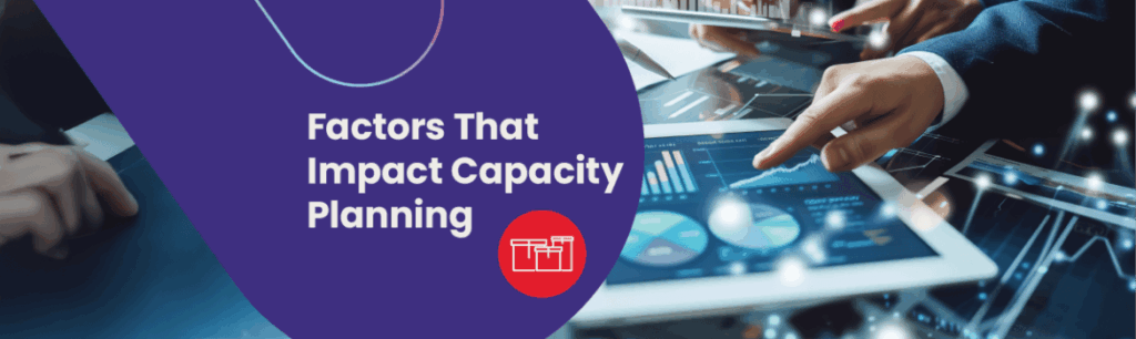 Factors That Influence Capacity Planning: How To Ensure Operational ...