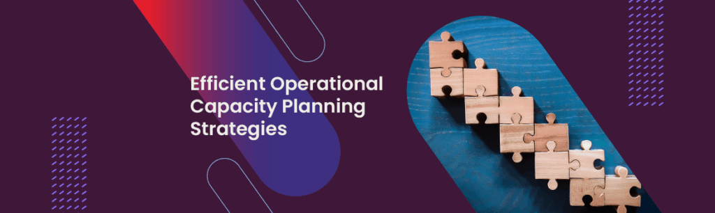Efficient Operational Capacity Planning Strategies for Businesses ...
